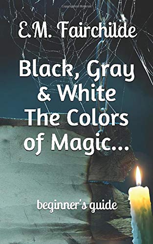 The Colors of Magic...Black, Gray, & White: Beginner's Guide by E.M ...