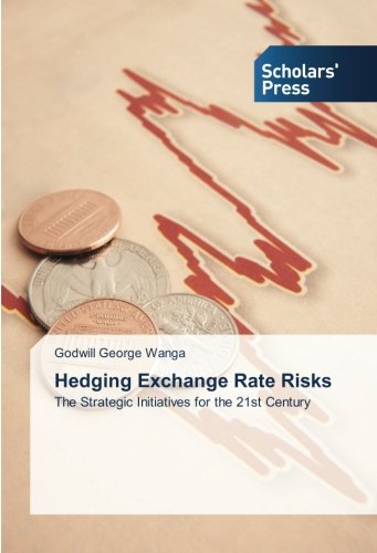 Hedging Exchange Rate Risks: The Strategic Initiatives for the 21st ...