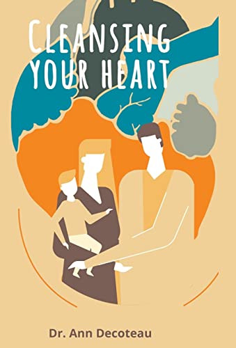 Cleaning Your Heart: Cleaning Your Heart by Dr Ann Decoteau | Goodreads