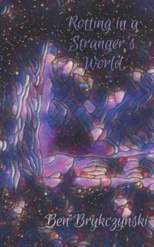 Rotting in a Stranger's World by Ben BrykczynskI | Goodreads
