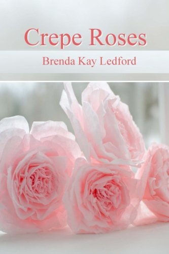 Crepe Roses by Brenda Kay Ledford | Goodreads