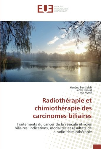 Radiothérapie et chimiothérapie des carcinomes biliaires: Traitements du cancer de la vésicule ...