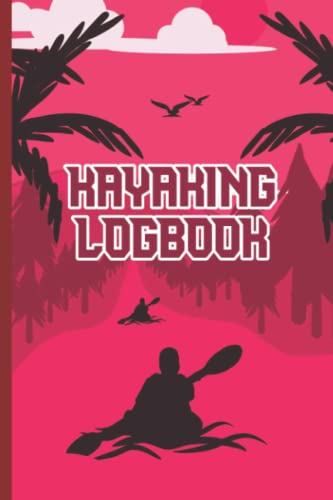 Kayaking Logbook: Keep Track Of Details For Every Adventure, Kayaking ...