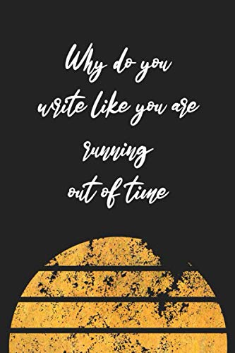 Why do you write like you are running out of time: Blank Lined Journal ...