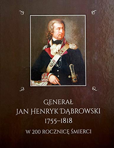 General Jan Henryk Dabrowski 1755-1818 w 200 rocznice smierci by ...