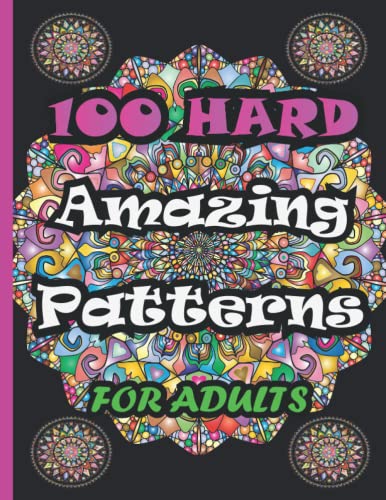 100 hard amazing patterns adult coloring book: stress relieving and ...