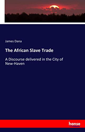 The African Slave Trade: A Discourse delivered in the City of New-Haven ...