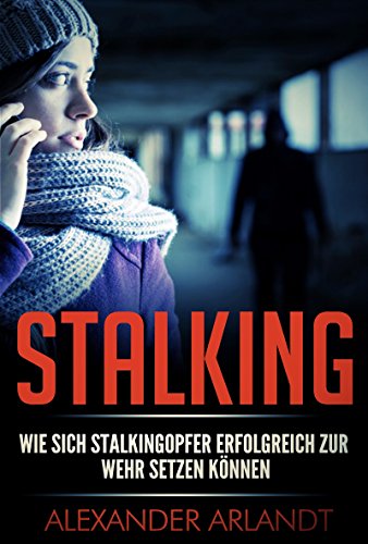 STALKING: Wie sich Stalkingopfer erfolgreich zur Wehr setzen können by ...