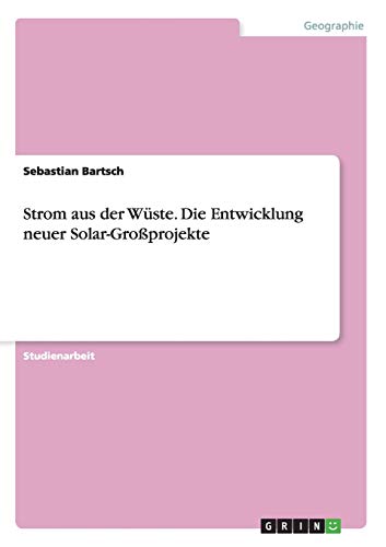 Strom aus der Wüste. Die Entwicklung neuer Solar-Großprojekte by ...