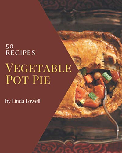 50 Vegetable Pot Pie Recipes: Home Cooking Made Easy with Vegetable Pot ...