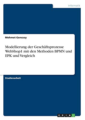 Modellierung der Gesch ftsprozesse WebShop1 mit den Methoden BPMN und EPK und Vergleich by ...