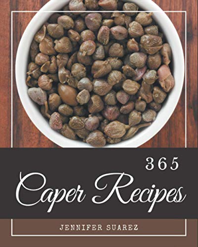 365 Caper Recipes: Caper Cookbook - The Magic to Create Incredible ...