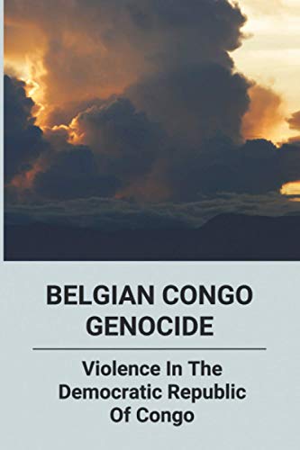 Belgian Congo Genocide: Violence In The Democratic Republic Of Congo ...