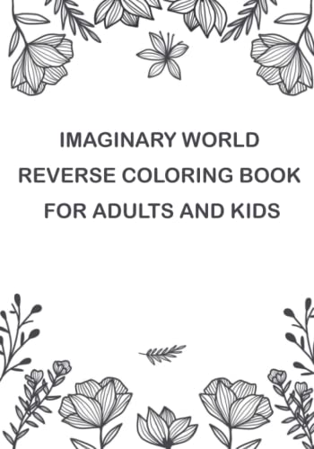 Imaginary World Reverse Coloring Book for Adults And Kids: With the ...
