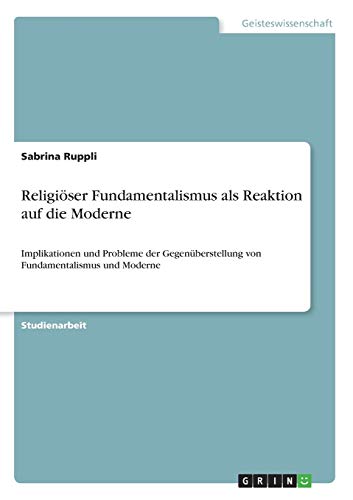 Religiöser Fundamentalismus als Reaktion auf die Moderne: Implikationen ...