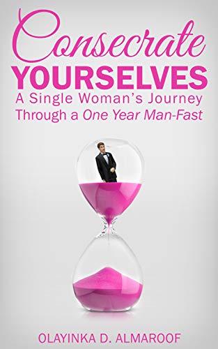Consecrate Yourselves: A Single Woman's Journey Through a One Year Man ...