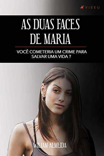 As duas faces de Maria: você cometeria um crime para salvar uma vida? by Wiliam Almeida | Goodreads