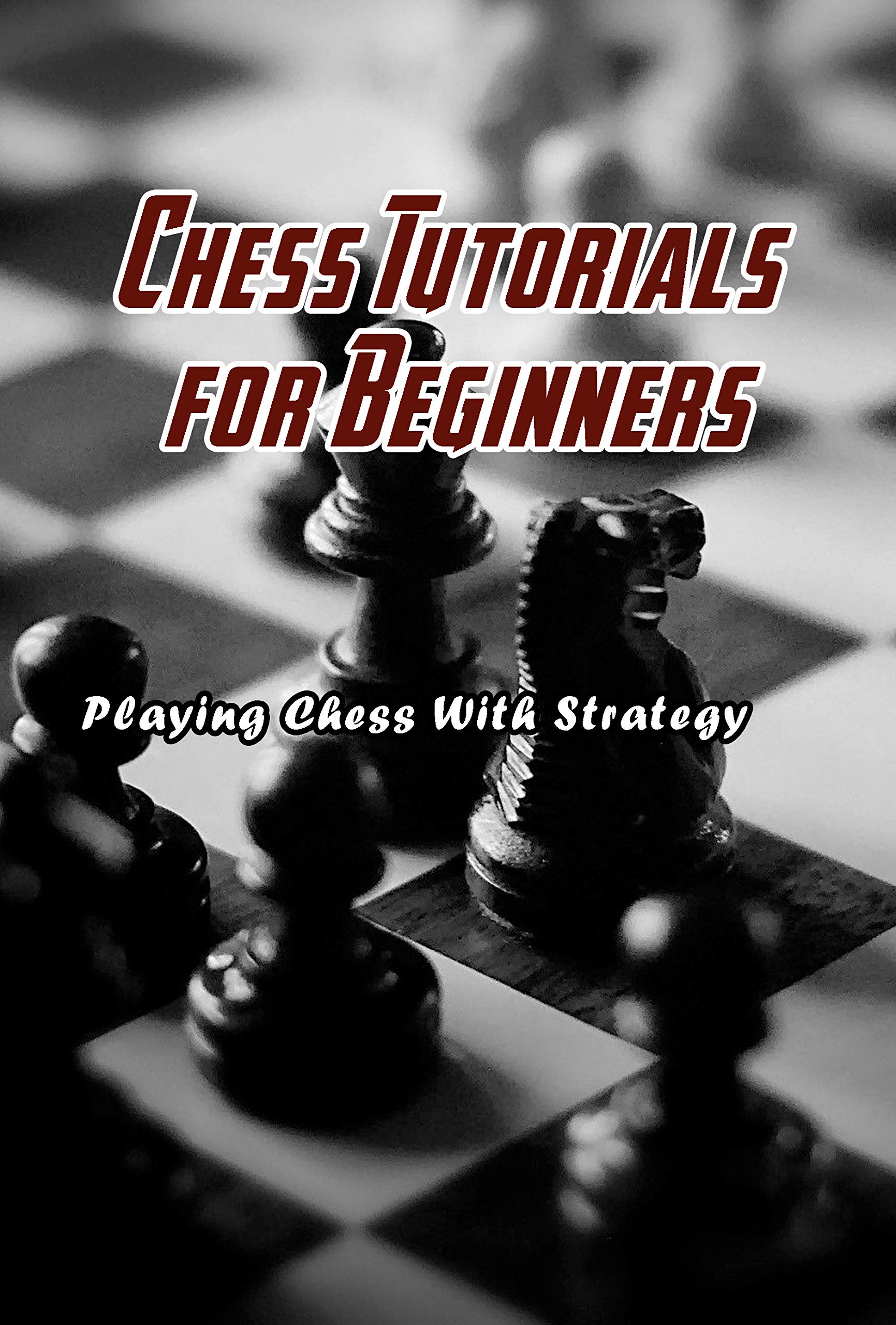 Chess Tutorials for Beginners: Playing Chess With Strategy: Begin to ...