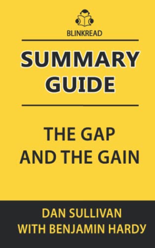Summary Guide: The Gap and The Gain Dan Sullivan and Benjamin Hardy by ...