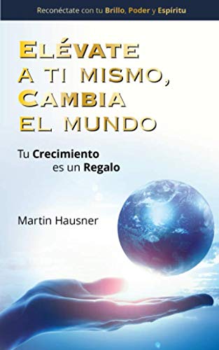 Elévate a Ti Mismo, Cambia el Mundo by Martin Hausner | Goodreads