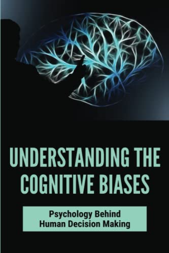 Understanding The Cognitive Biases: Psychology Behind Human Decision ...