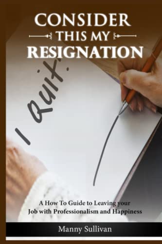 Consider this my Resignation: A How To Guide to Leaving your Job with ...