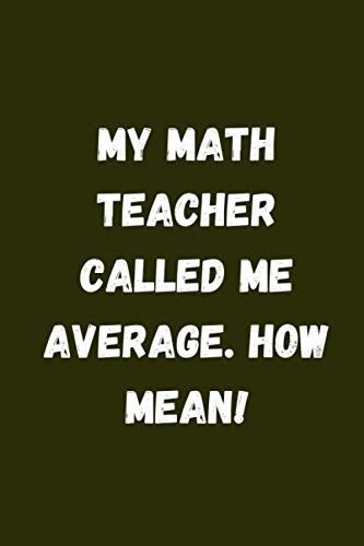 My math teacher called me average. How mean!: Lined Ruled Blank ...