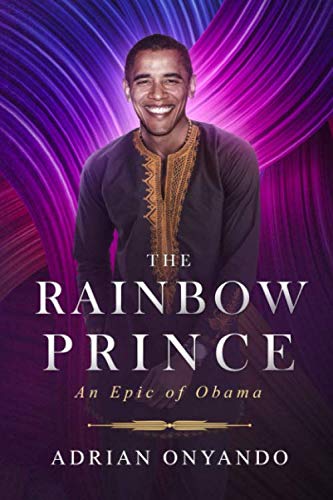 The Rainbow Prince: An Epic of Obama by Adrian Onyando | Goodreads