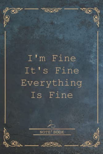 I'm Fine It's Fine Everything Is Fine: Funny Gag Gift Notebook Journal ...