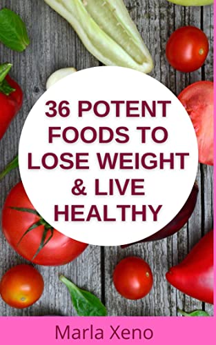 36 Potent Foods to Lose Weight & Live Healthy by Marla Xeno | Goodreads