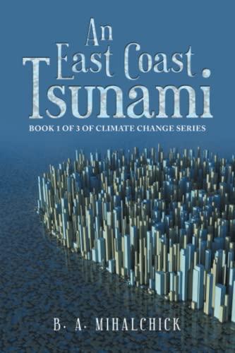 An East Coast Tsunami: Book 1 of 3 of Climate Change Series by B. A ...