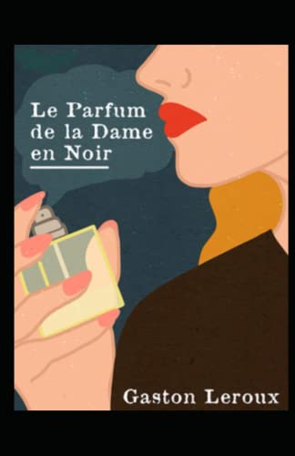 Le Parfum de la Dame en noir illustree: french edition by Gaston Leroux ...
