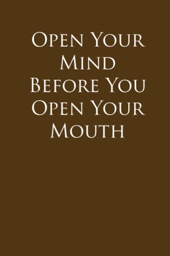Open Your Mind Before You Open Your Mouth