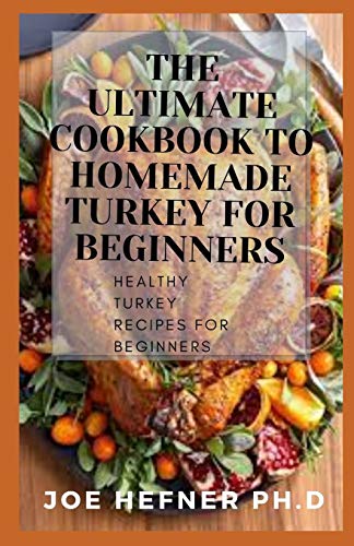 THE ULTIMATE COOKBOOK TO HOMEMADE TURKEY FOR BEGINNERS: Healthy Turkey ...