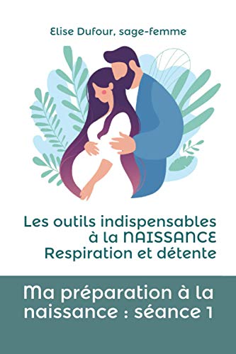 Ma préparation à la naissance : Séance 1: Les outils indispensables à la naissance : respiration ...