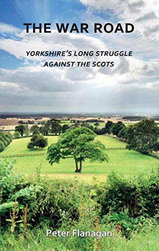 The War Road: Yorkshire's Long Struggle Against the Scots by Peter ...