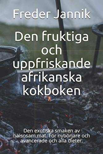 Den fruktiga och uppfriskande afrikanska kokboken: Den exotiska smaken ...