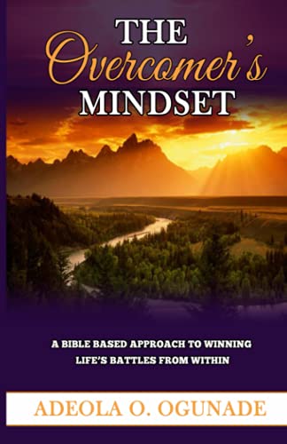 THE OVERCOMER'S MINDSET: A BIBLE-BASED APPROACH TO WINNING LIFE’S ...