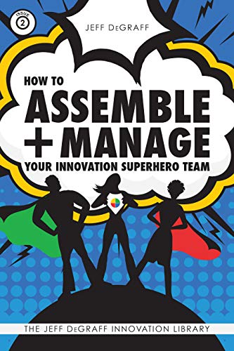 How to Assemble + Manage Your Innovation Superhero Team by Jeff Degraff ...