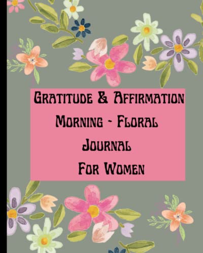 Gratitude & Affirmation Morning Floral Journal: For Women by Jeanetta ...