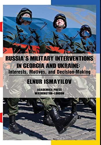 Russia’s Military Interventions in Georgia and Ukraine: Interests ...