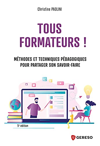 Tous formateurs !: Méthodes et techniques pédagogiques pour partager son savoir-faire by ...