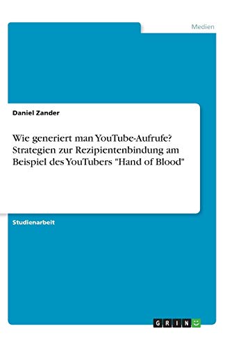 Wie generiert man YouTube-Aufrufe? Strategien zur Rezipientenbindung am Beispiel des YouTubers ...