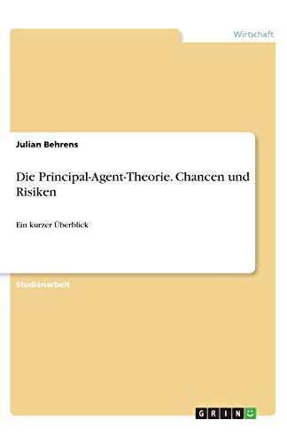 Die Principal-Agent-Theorie. Chancen und Risiken: Ein kurzer berblick ...