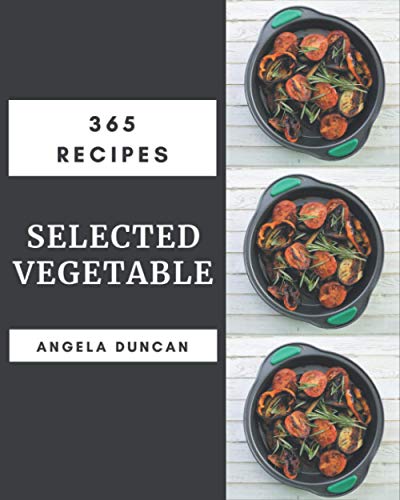 365 Selected Vegetable Recipes: Enjoy Everyday With Vegetable Cookbook ...