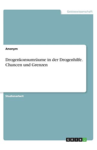 Drogenkonsumräume in der Drogenhilfe. Chancen und Grenzen by Anonym | Goodreads