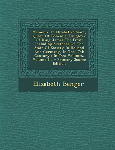 Memoirs of Elizabeth Stuart, Queen of Bohemia, Daughter of King James ...