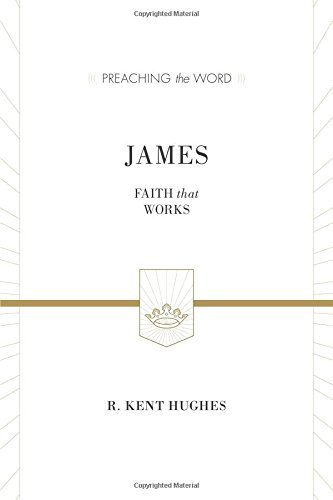 James (ESV Edition): Faith That Works by R. Kent Hughes | Goodreads