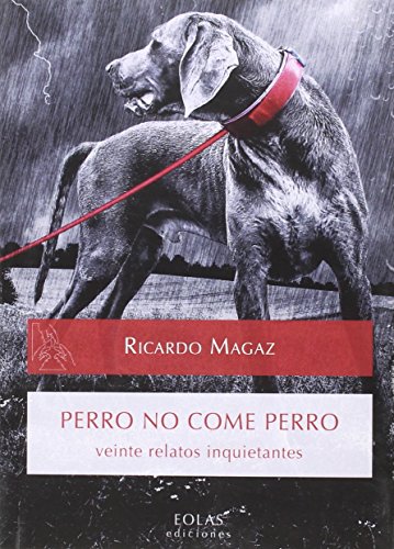 PERRO NO COME PERRO: VEINTE RELATOS INQUIETANTES by RICARDO MAGAZ ...