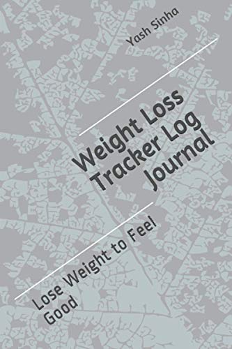 Weight Loss Tracker Log Journal: Lose Weight to Feel Good by Yash Sinha ...
